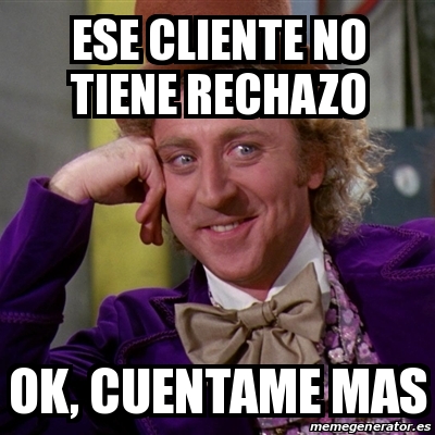 Meme Willy Wonka - ese cliente no tiene rechazo ok, cuentame mas - 25905177