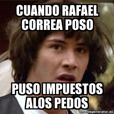 Meme Keanu Reeves - cuando rafael correa poso puso impuestos alos pedos ...