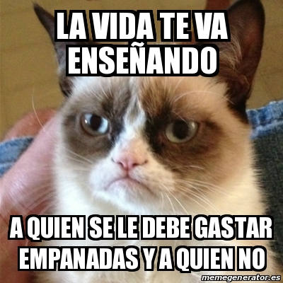 Meme Grumpy Cat - LA VIDA TE VA ENSEÑANDO A QUIEN SE LE DEBE GASTAR ...