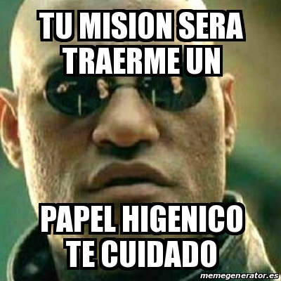 Meme What If I Told You - tu mision sera traerme un papel higenico te ...