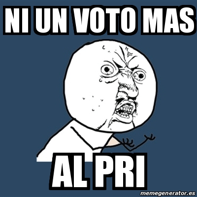 Meme Y U No - NI UN VOTO MAS AL PRI - 25909541