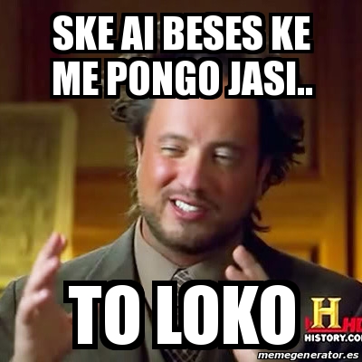 Meme Ancient Aliens - Ske ai beses ke me pongo jasi.. To loko - 25909730