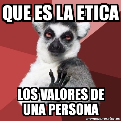 Meme Chill Out Lemur - Que es la etica Los valores de una persona ...