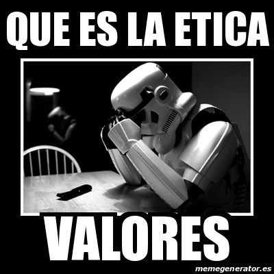 Meme Sad Trooper - Que es la etica Valores - 25910025