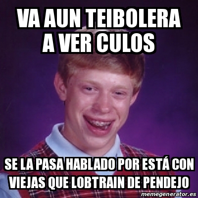 Meme Bad Luck Brian - Va aun teibolera a ver culos Se la pasa hablado ...