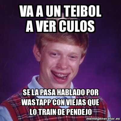 Meme Bad Luck Brian - Va a un teibol a ver culos Se la pasa hablado por ...