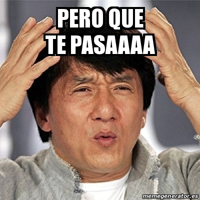 Meme Jackie Chan - PERO QUE TE PASAAAA - 25912946