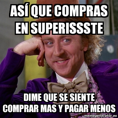 Meme Willy Wonka - asÃ­ que compras en superissste dime que se siente ...