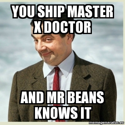 Meme Mr Bean - you ship master x doctor and mr beans knows it - 25923867