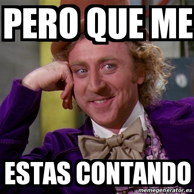 Meme Willy Wonka - Pero que me estas contando - 25924740