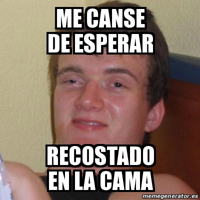 Meme Stoner Stanley - me canse de esperar recostado en la cama - 25926442