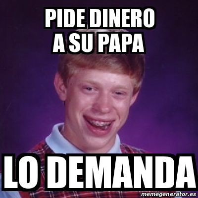 Meme Bad Luck Brian - PIDE DINERO A SU PAPA LO DEMANDA - 25932453