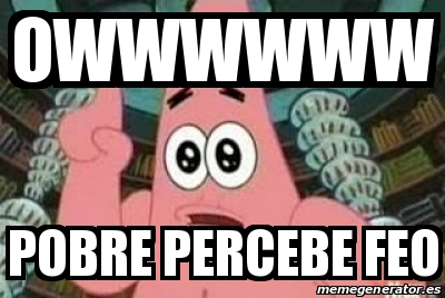 Meme Personalizado - Owwwwww Pobre percebe feo - 25936036