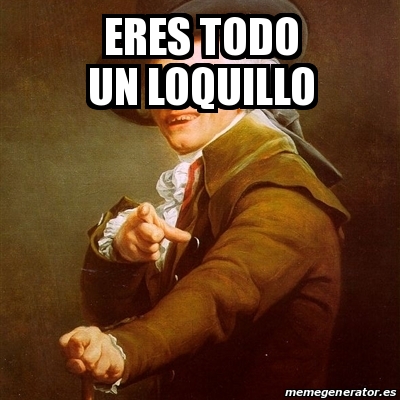 Meme Joseph Ducreux - Eres todo un loquillo - 25943558