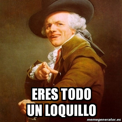 Meme Joseph Ducreux - Eres todo un loquillo - 25943566
