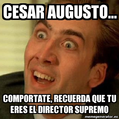 Meme No me digas - Cesar Augusto... Comportate, recuerda que tu eres el ...