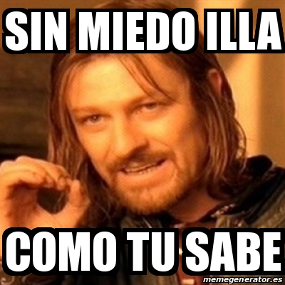 Meme Boromir - SIN MIEDO ILLA como tu sabe - 25947091