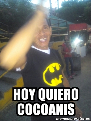 Meme Personalizado - HOY QUIERO COCOANIS - 25947092