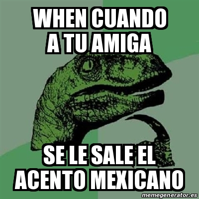 Meme Filosoraptor - When cuando a tu amiga se le sale el ACENTO ...