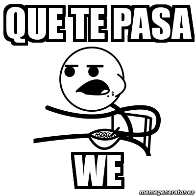 Meme Cereal Guy - Que te pasa We - 25955486