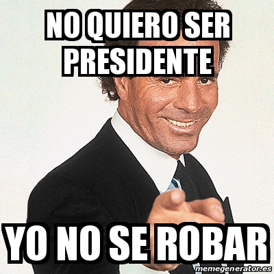 Meme Julio Iglesias - NO QUIERO SER PRESIDENTE YO NO SE ROBAR - 25955896