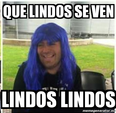 Meme Personalizado - Que lindos se ven Lindos lindos - 25958366