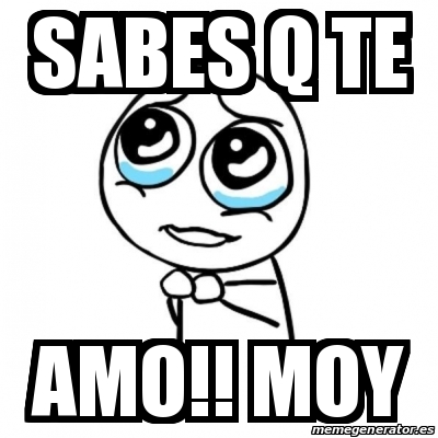 Meme Por favor - Sabes q te amo!! Moy - 25959346