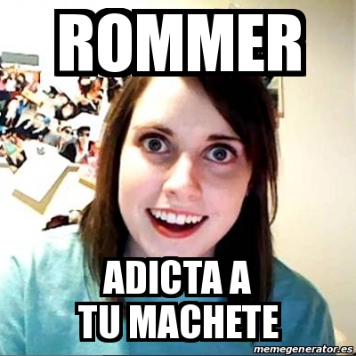 Meme Overly Attached Girlfriend - Rommer Adicta a tu machete - 25959878