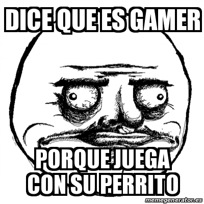 Meme Me Gusta - dice que es gamer porque juega con su perrito - 25961623