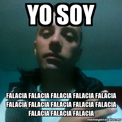 Meme Personalizado - yo soy falacia falacia falacia falacia falacia ...