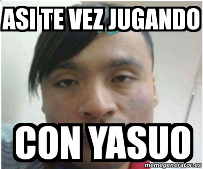 Meme Personalizado - asi te vez jugando con yasuo - 25974400
