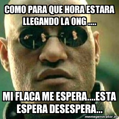 Meme What If I Told You - COMO PARA QUE HORA ESTARA LLEGANDO LA ONG ...