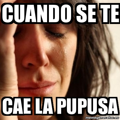 Meme Problems - Cuando se te Cae la pupusa - 25985224