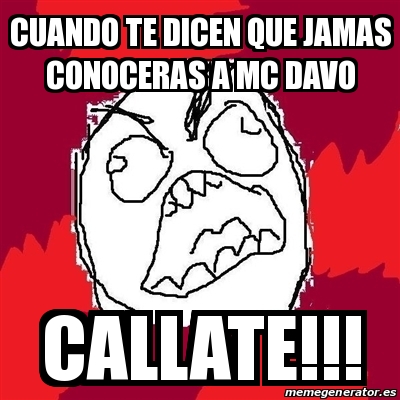 Meme Rage FU - CUANDO TE DICEN QUE JAMAS CONOCERAS A MC DAVO CALLATE ...