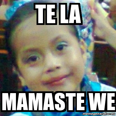 Meme Personalizado - te la mamaste we - 25998008