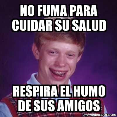 Meme Bad Luck Brian - no fuma para cuidar su salud respira el humo de ...