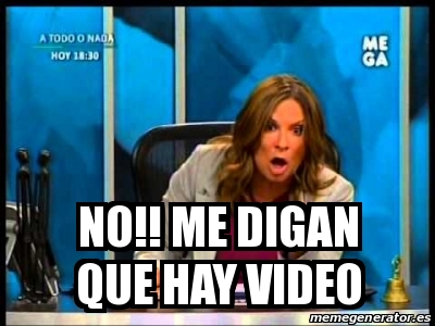 Meme Personalizado - No!! me digan que hay video - 26009980