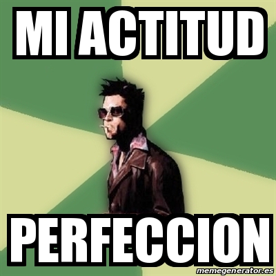 Meme Tyler Durden - Mi Actitud perfeccion - 26016274