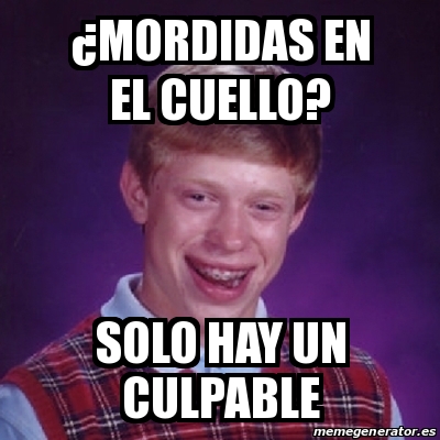 Meme Bad Luck Brian - Â¿MORDIDAS EN EL CUELLO? SOLO HAY UN CULPABLE ...