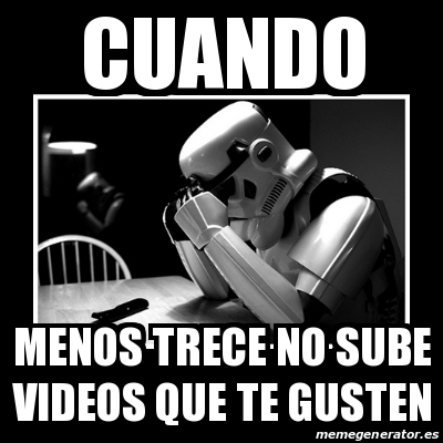 Meme Sad Trooper - cuando menos trece no sube videos que te gusten ...