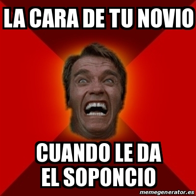 Meme Arnold - LA CARA DE TU NOVIO CUANDO LE DA EL SOPONCIO - 26132319
