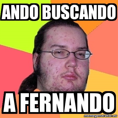 Meme Friki - ando buscando a fernando - 26133786