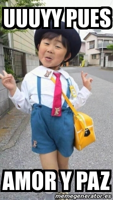 Meme Personalizado - uuuyy pues amor y paz - 26148628