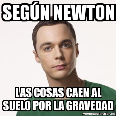 Meme Sheldon Cooper - SEgÃºn newton las cosas caen al suelo por la ...
