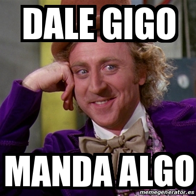 Meme Willy Wonka - Dale gigo Manda algo - 26155626
