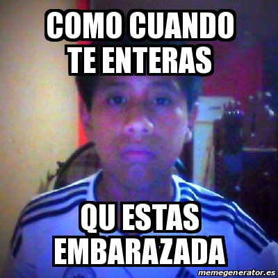 Meme Personalizado - como cuando te enteras qu estas embarazada - 26156813