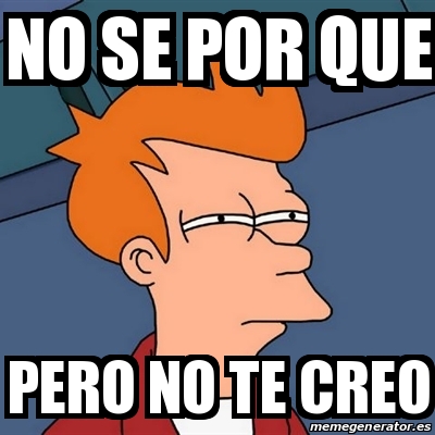 Meme Futurama Fry - no se por que pero no te creo - 26158157