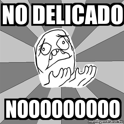 Meme Whyyy - no delicado nooooooooo - 26164093