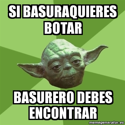 Meme Yoda - SI BASURAQUIERES BOTAR BASURERO DEBES ENCONTRAR - 26164096