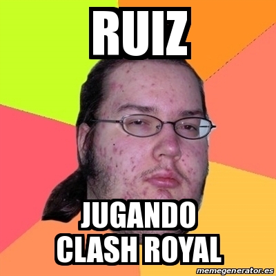 Meme Friki - Ruiz Jugando clash royal - 26165924